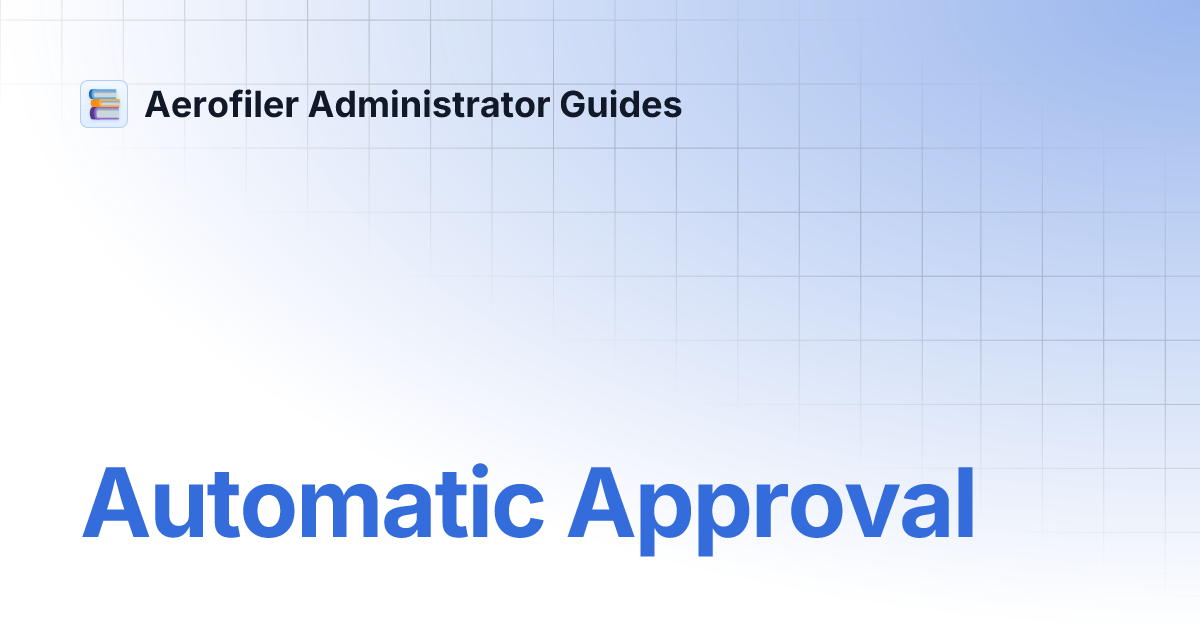 Automatic Approval | Aerofiler Administrator Guides