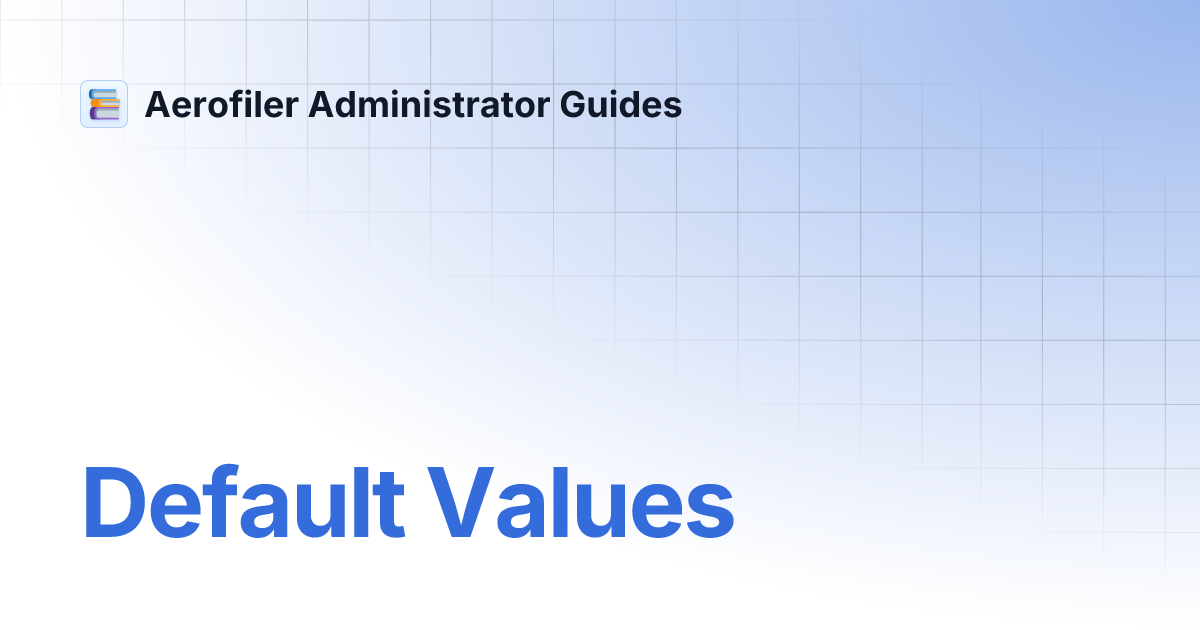Default Values | Aerofiler Administrator Guides
