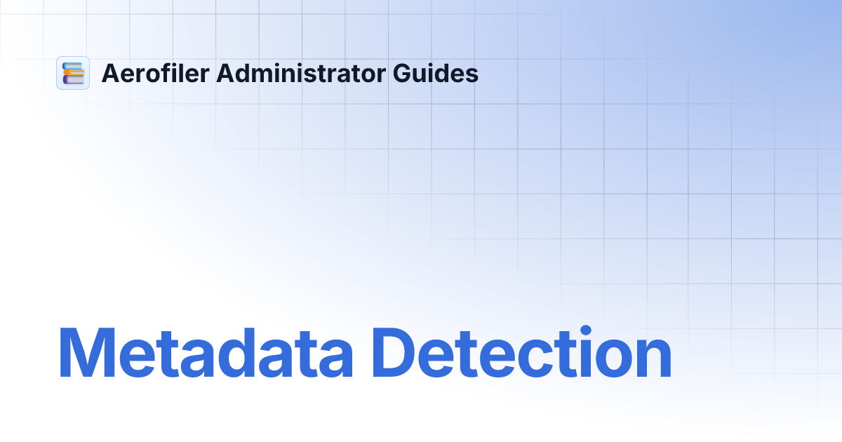 Metadata Detection | Aerofiler Administrator Guides