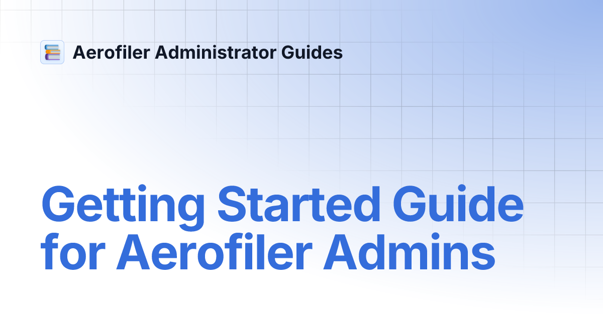 Getting Started Guide for Aerofiler Admins | Aerofiler Administrator Guides