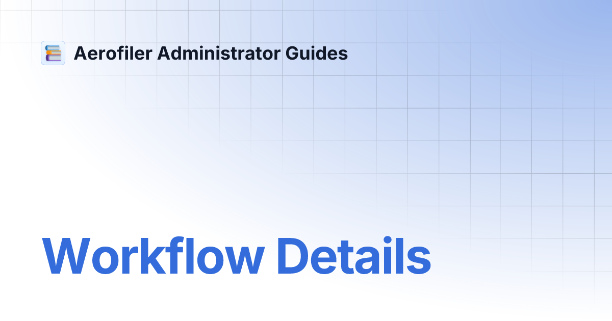 Workflow Details | Aerofiler Administrator Guides