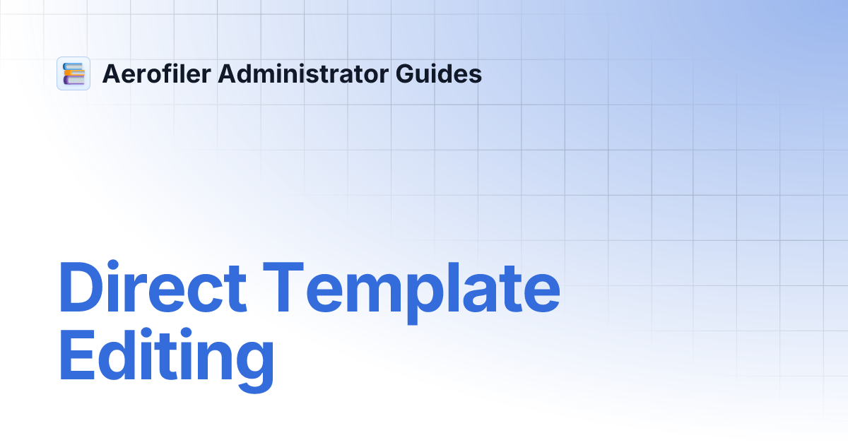 Direct Template Editing | Aerofiler Administrator Guides