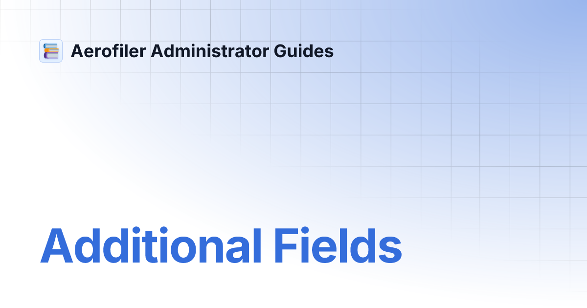 Additional Fields | Aerofiler Administrator Guides
