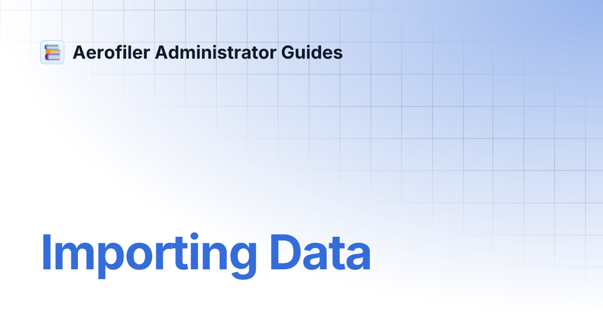 Importing Data | Aerofiler Administrator Guides